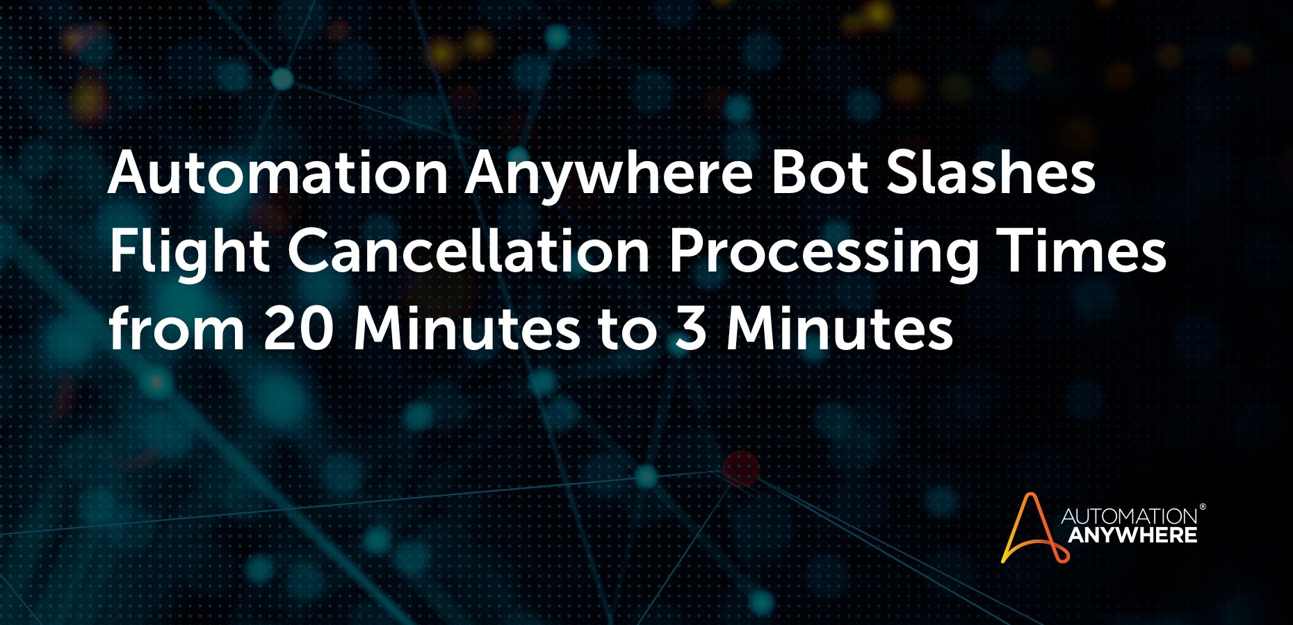 Automation Anywhere Bot Slashes Flight Cancellation Processing Times ...